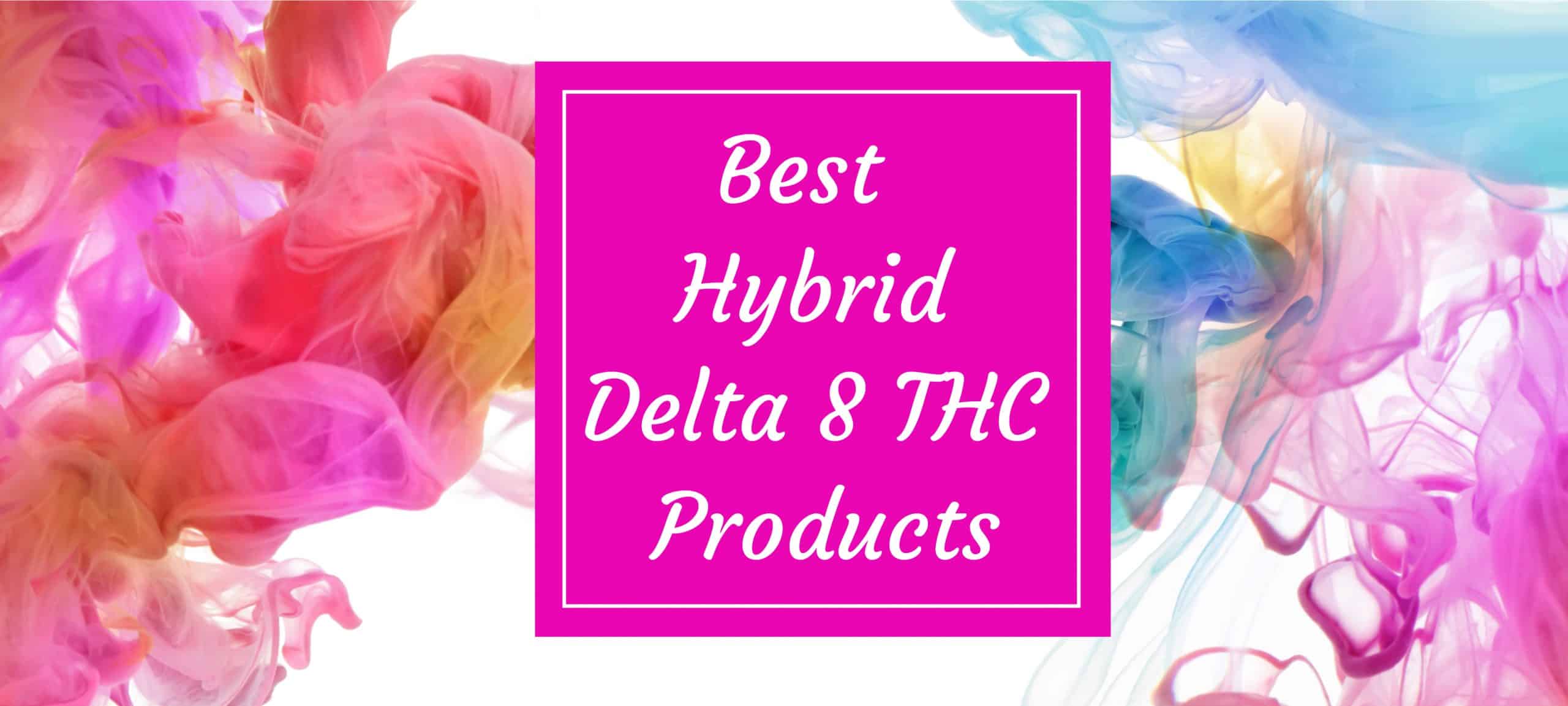 Best Hybrid Delta 8 THC Products - With Delta 10, THCV, CBD, CBN, CBC
